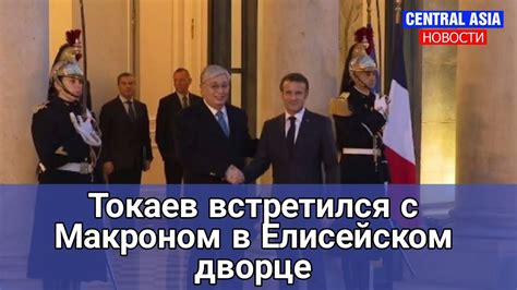Токаев встретился с Макроном в Елисейском дворце Youtube