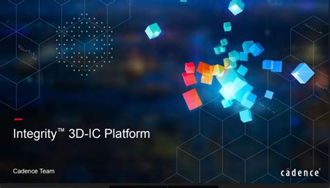 Cadence Accelerates System Innovation With Breakthrough Integrity 3d Ic Platform Business News