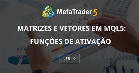 Matrizes E Vetores Em Mql5 Funções De Ativação Artigos Mql5