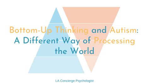 Bottom Up Thinking And Autism A Different Way Of Processing The World