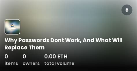 Why Passwords Dont Work And What Will Replace Them Collection Opensea