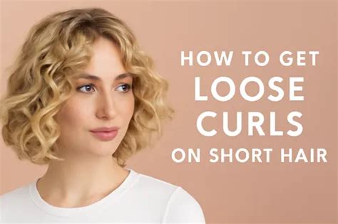How To Get Loose Curls On Short Hair Effortless Bouncy Style For Fine