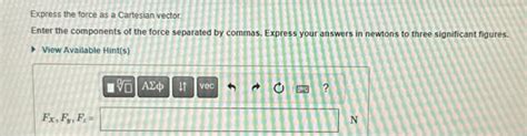 Solved Express The Force As A Cartesian Vector Enter The Chegg