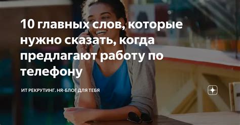 10 главных слов которые нужно сказать когда предлагают работу по телефону ИТ рекрутинг Hr