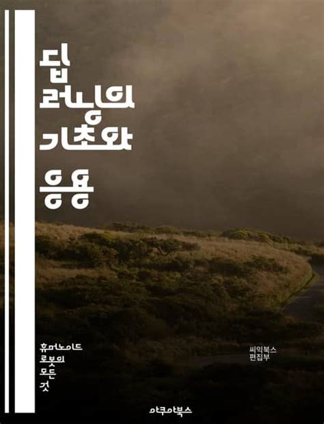 딥 러닝의 기초와 응용 신경망 머신러닝 데이터셋 피쳐 추출 활성화 함수 경량화 과적합 정규화 최적화 Cnn Rnn Lstm Gan 전이 학습
