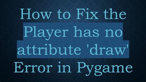 How To Fix The Player Has No Attribute Draw Error In Pygame Youtube