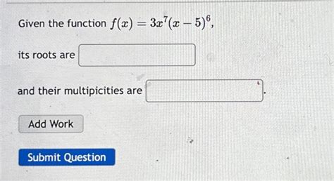 Solved Given The Function F X 3x7 X−5 6 Its Roots Are And