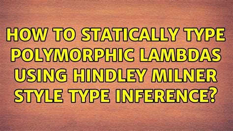 How To Statically Type Polymorphic Lambdas Using Hindley Milner Style