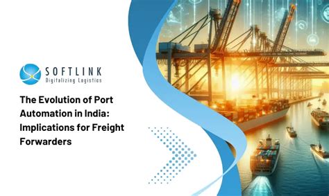 The Evolution Of Port Automation In India Implications For Freight Forwarders Softlink