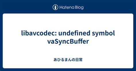 Libavcodec Undefined Symbol Vasyncbuffer あひるまんの日常