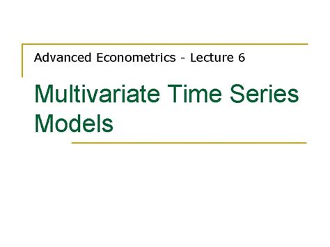 Advanced Econometrics Lecture 6 Multivariate Time Series Models
