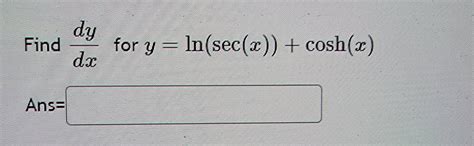 Solved Find Dydx ﻿for Y Ln Sec X Cosh X Ans