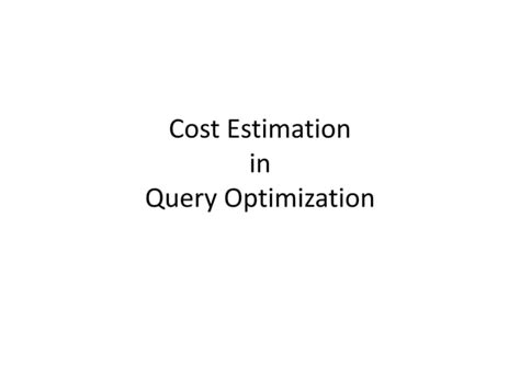 Cost Estimation For Query Optimization Pptx