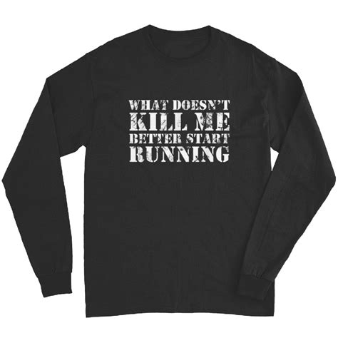 What Doesnt Kill Me Better Start Running Long Sleeves Sold By