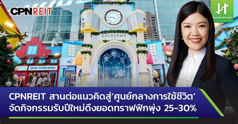 Cpnreit สานต่อแนวคิดสู่ ‘ศูนย์กลางการใช้ชีวิต จัดกิจกรรมรับปีใหม่ดึงยอดทราฟฟิกพุ่ง 25 30