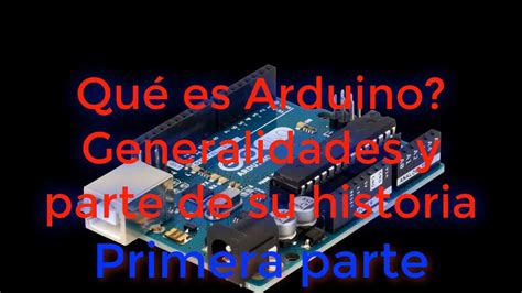 Tutoriales Arduino Que Es Arduino Generalidades Y Parte De Su Historia Primera Parte Youtube
