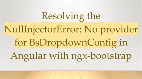 Resolving The Nullinjectorerror No Provider For Bsdropdownconfig In