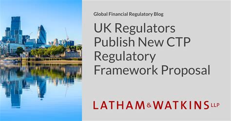 Uk Regulators Publish New Ctp Regulatory Framework Proposal Global Financial Regulatory Blog