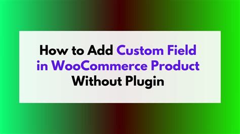 How To Add Custom Field In Woocommerce Product Without Plugin