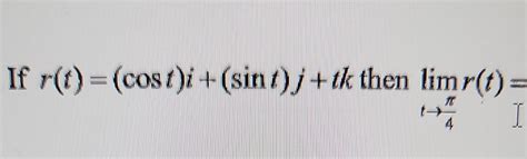 Solved If r t cost i sint j tk then limt πr t Chegg