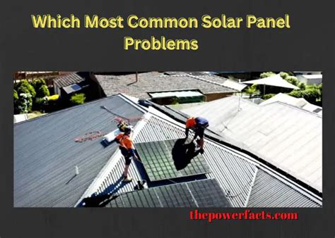 Which Most Common Solar Panel Problems Solutions The Power Facts