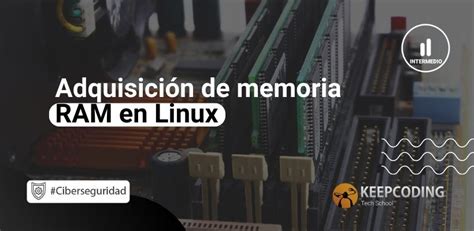 Adquisición De Memoria Ram En Linux Keepcoding