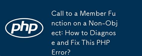 Call To A Member Function On A Non Object How To Diagnose And Fix This