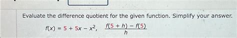 Solved Evaluate The Difference Quotient For The Given