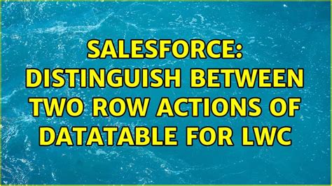 Salesforce Distinguish Between Two Row Actions Of Datatable For Lwc Youtube