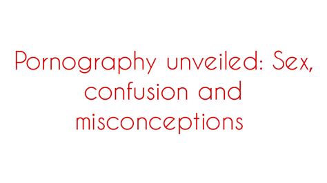 Pornography Unveiled Sex Confusion And Misconceptions Social News Xyz