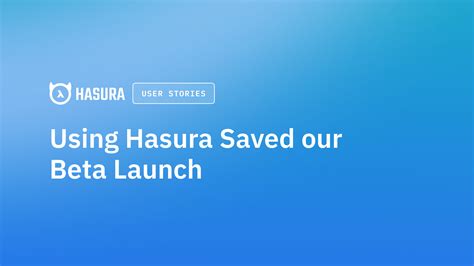 Using Hasura Saved Our Beta Launch