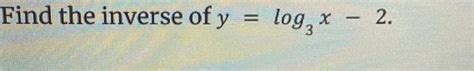 Solved Find The Inverse Of Y Log3x−2