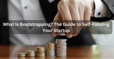 What Is Bootstrapping The Guide To Self Funding Your Startup