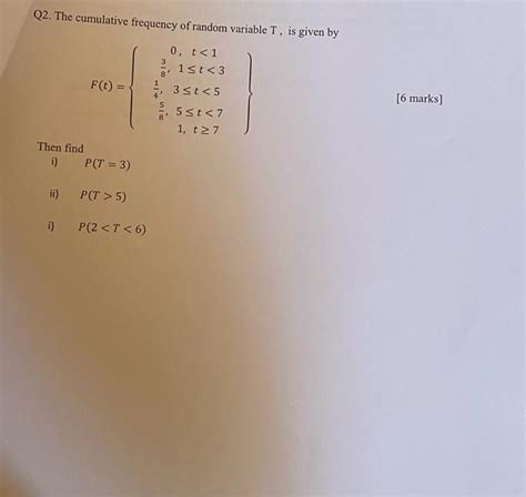 Solved Q2 The Cumulative Frequency Of Random Variable T Is