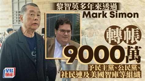 黎智英案黎智英多年來透過Mark Simon轉帳9000萬予民主黨公民黨社民連及美國智庫等組織 星島日報