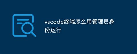Vscode终端怎么用管理员身份运行 Vscode Php中文网