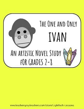 The One And Only Ivan Artistic Novel Study By Lightbulb Lessons