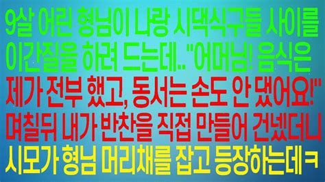 9살 어린 형이 나와 시댁 사이를 이간질하려고 하는데어머님 동서는 아무것도 안 했어요 며칠 후 내가 반찬 해주니까 시모가 형의 머리채를 잡았어요ㅋㅋ실화사연