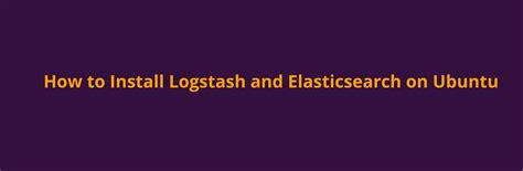 How To Install Logstash And Elasticsearch 717 On Ubuntu Desktop 22045 Techarry