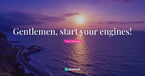 Gentlemen Start Your Engines Quote By Tony Hulman Quoteslyfe