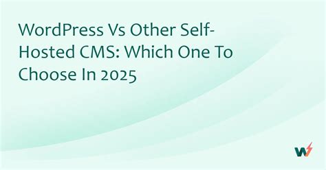 Wordpress Vs Other Self Hosted Cms Which One To Choose In Year
