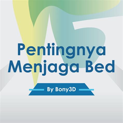 Pentingnya Menjaga Bed Bony3d Design And 3d Printing