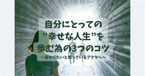 自分にとっての”幸せな人生”を歩む為の3つのコツ～変わりたいと思っているアナタへ～ ワケあり家族の”幸せ”の方程式