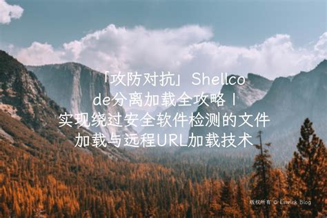 「攻防对抗」shellcode分离加载全攻略 实现绕过安全软件检测的文件加载与远程url加载技术 Eswlnk Blog