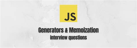 Some Javascript Generators And Memoization Interview Questions Tech Tonic