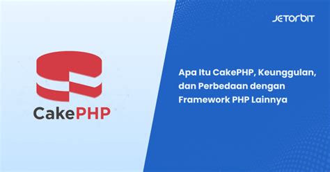 Apa Itu Cakephp Dan Perbedaan Dengan Framework Php Lain