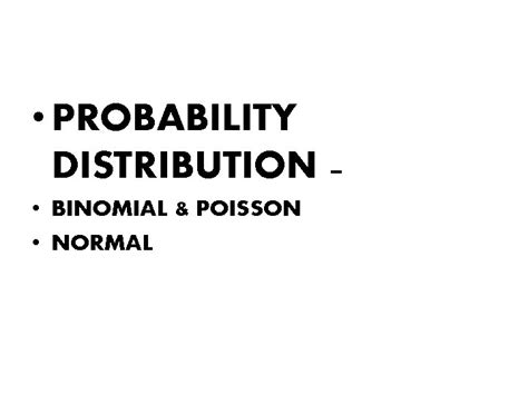 PROBABILITY DISTRIBUTION BINOMIAL POISSON NORMAL BINOMIAL AND POISSON