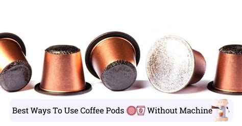 The Ways To Use Coffee Pods Without Machine How To Reuse