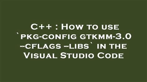 C How To Use Pkg Config Gtkmm Cflags Libs In The Visual Studio Code Youtube