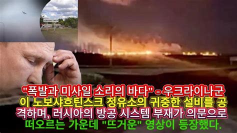폭발과 미사일 소리의 바다 우크라이나군이 노보샤흐틴스크 정유소의 귀중한 설비를 공격하며 러시아의 방공 시스템 부재가